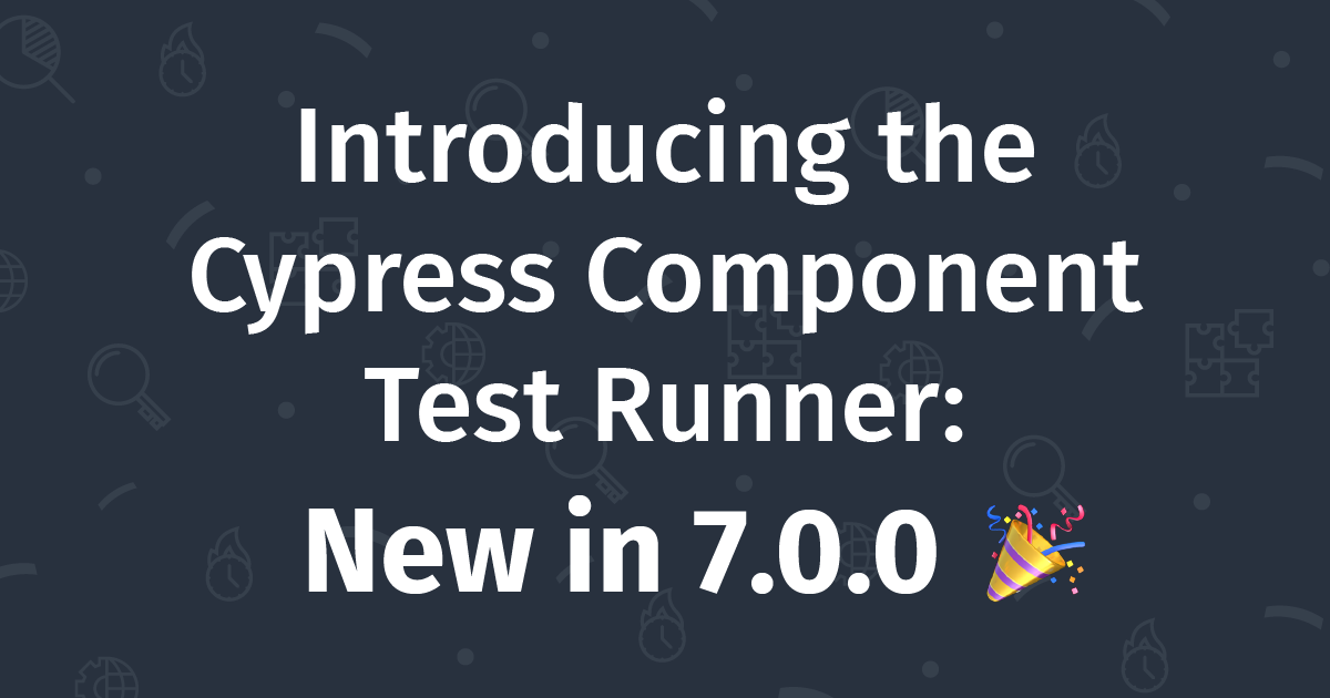 Introducing the Cypress Component Test Runner– new in 7.0.0